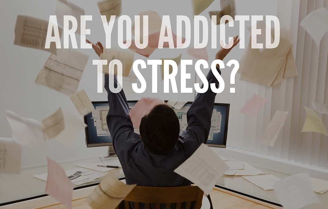 Are You Addicted To Stress? | Center for Executive Excellence