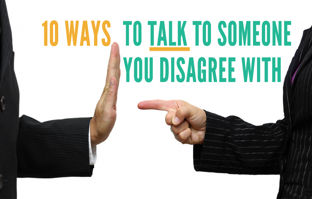 10 Ways to Talk to Someone You Disagree With | Center for Executive ...