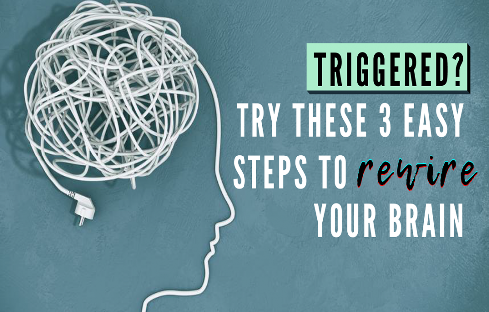 Triggered? Try These 3 Easy Steps To Rewire Your Brain - Center for ... Triggered? Try These 3 Easy Steps To Rewire Your Brain - Center for ...
