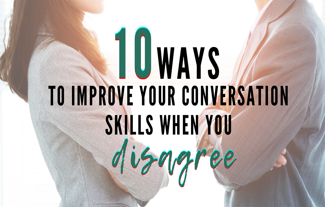 10 Ways To Improve Your Conversation Skills When You Disagree Center 10 Ways To Improve Your Conversation Skills When You Disagree Center