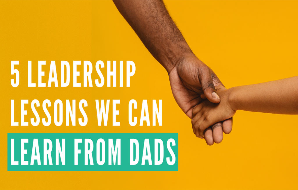 5 Leadership Lessons We Can Learn from Dads - Center for Executive ...
