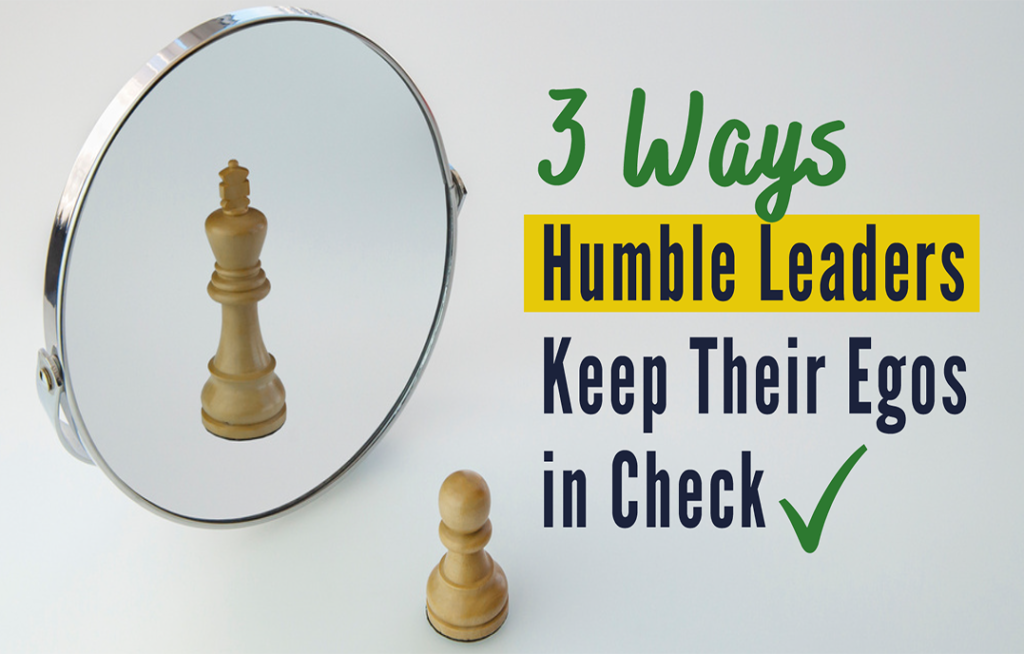 3 Ways Humble Leaders Keep Their Egos in Check - Center for Executive ... 3 Ways Humble Leaders Keep Their Egos in Check - Center for Executive ...