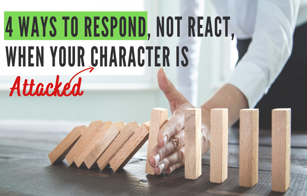 4 Ways To Respond, Not React, When Your Character Is Attacked, By Dr ...