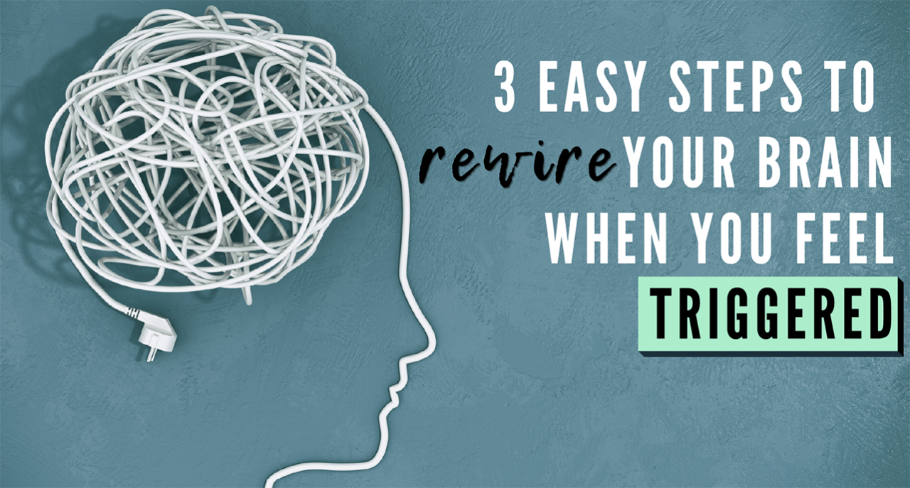 3 Easy Steps to Rewire Your Brain When You Feel Triggered - Center for ...